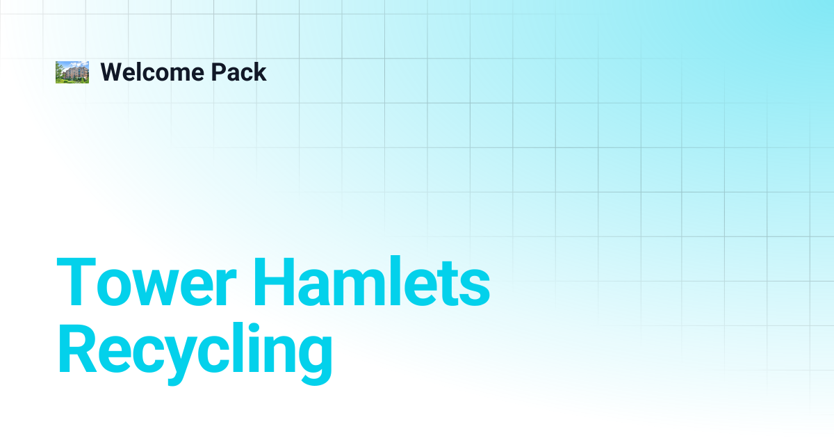 Tower Hamlets Recycling | Welcome Pack
